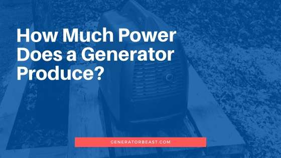 How much power does a generator produce? - Generatorbeast